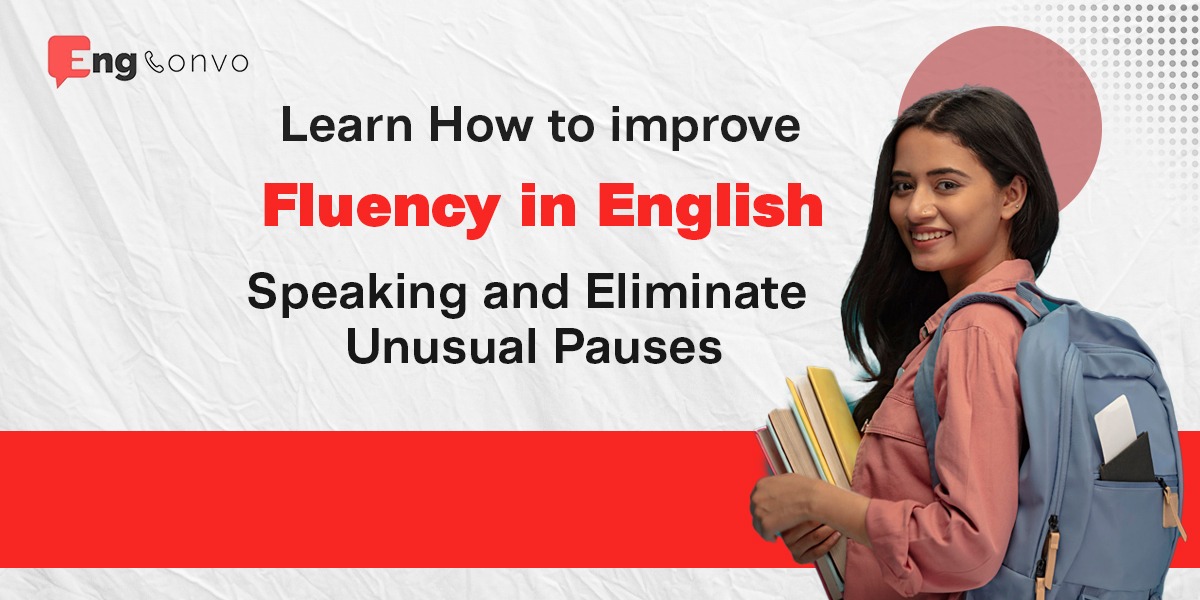 Improve Your Fluency in English Speaking and Eliminate Unusual Pauses